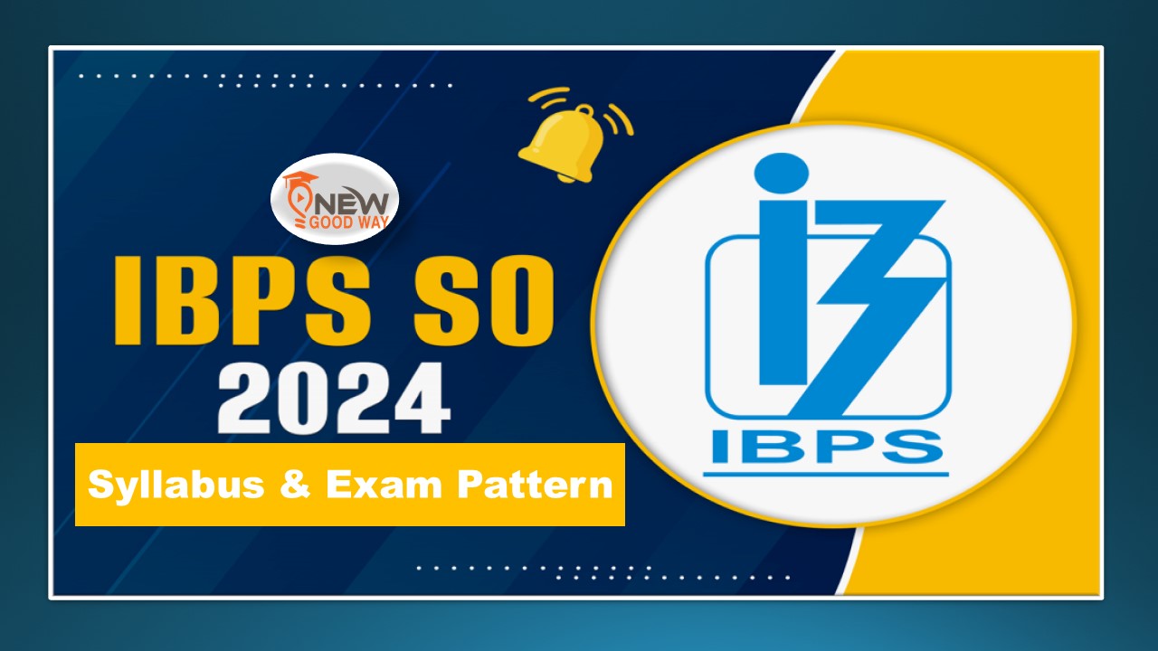 IBPS SO Syllabus 2024 & Exam Pattern For Prelims, Mains Exam - New Good Way